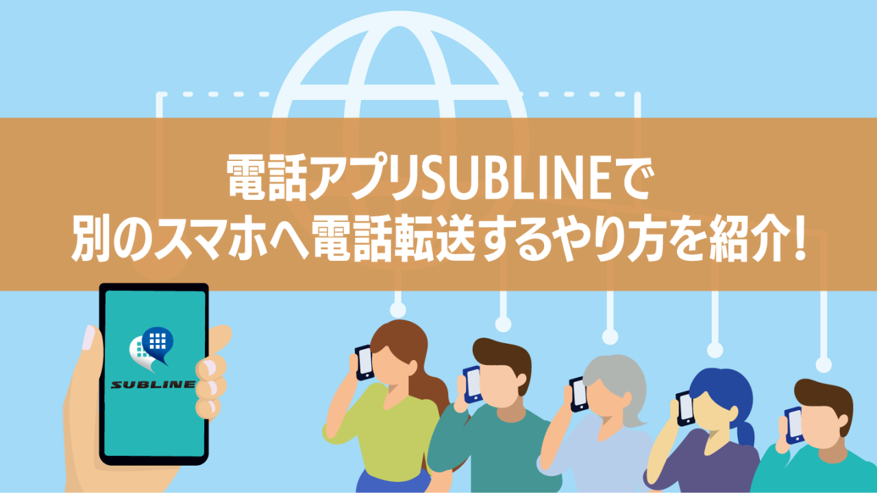 電話アプリSUBLINEで別のスマホへ電話転送するやり方を紹介！｜ブログ｜仕事で使う050電話アプリ｜SUBLINE（サブライン）